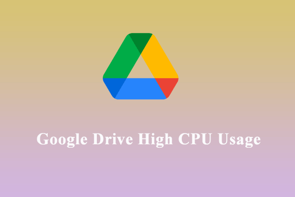How to Fix Google Drive High CPU Usage on Windows 10/11?