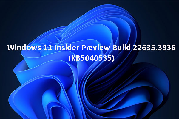 Win 11 Insider Preview Build 22635.3936 (KB5040535) Released