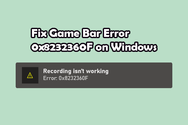 Game Bar Error 0x8232360F: 3 Solutions to Resolve It