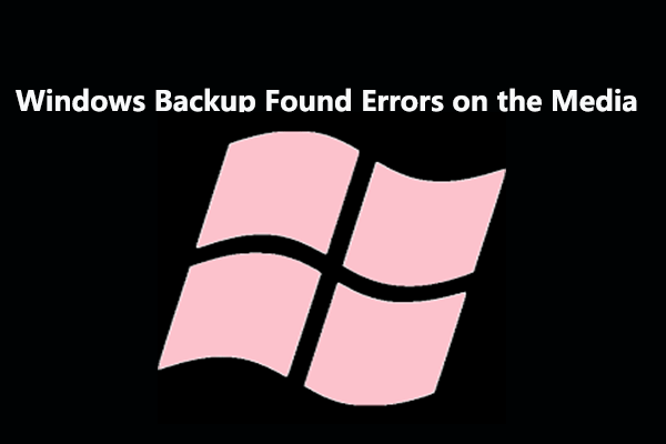 Full Guide | Fix Windows Backup Found Errors on the Media