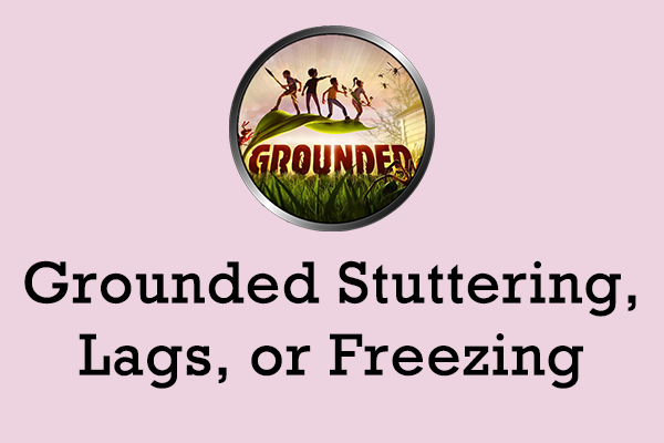 Is Grounded Stuttering/Lagging on PC? Here are Proven Fixes