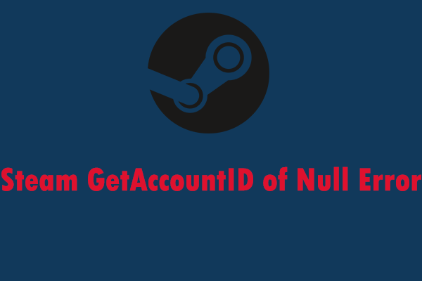 Facing Steam GetAccountID of Null Error? 3 Proven Steps