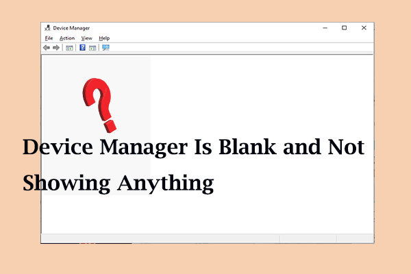 Device Manager Is Blank or Not Showing Anything? Fix It Now