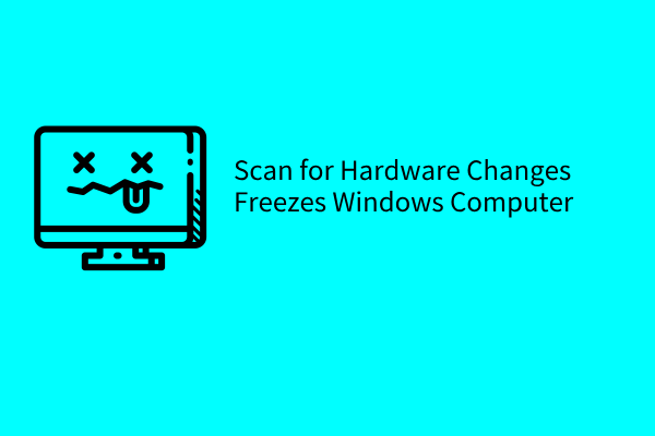 Scan for Hardware Changes Freezes Windows Computer? Fix It!