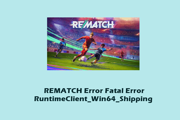 Fix REMATCH Error Fatal Error RuntimeClient_Win64_Shipping