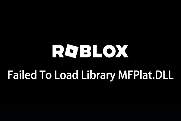 Roblox Failed To Load Library MFPlat.DLL Error – Solved