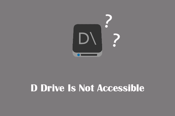D Drive Is Not Accessible? Here Are Some Community Tips