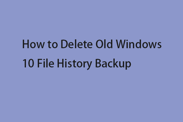 How To Delete Old Windows 10 File History Backup Herere 4 Ways