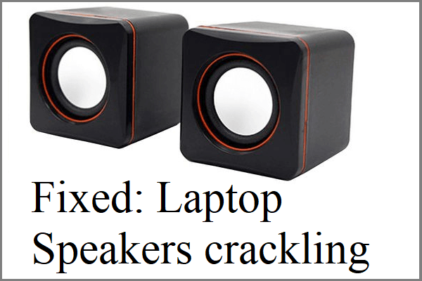 How to Fix Laptop Speakers Crackling? Try These Methods How to Fix Laptop Speakers Crackling? Try These Methods