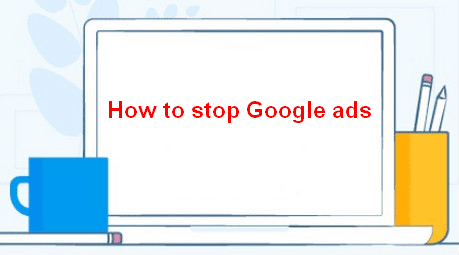 How To Stop Google Personalized/Pop-up/Certain Ads