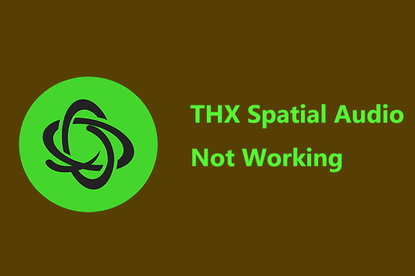 Is THX Spatial Audio Not Working on Windows 11/10? Try 6 Ways!